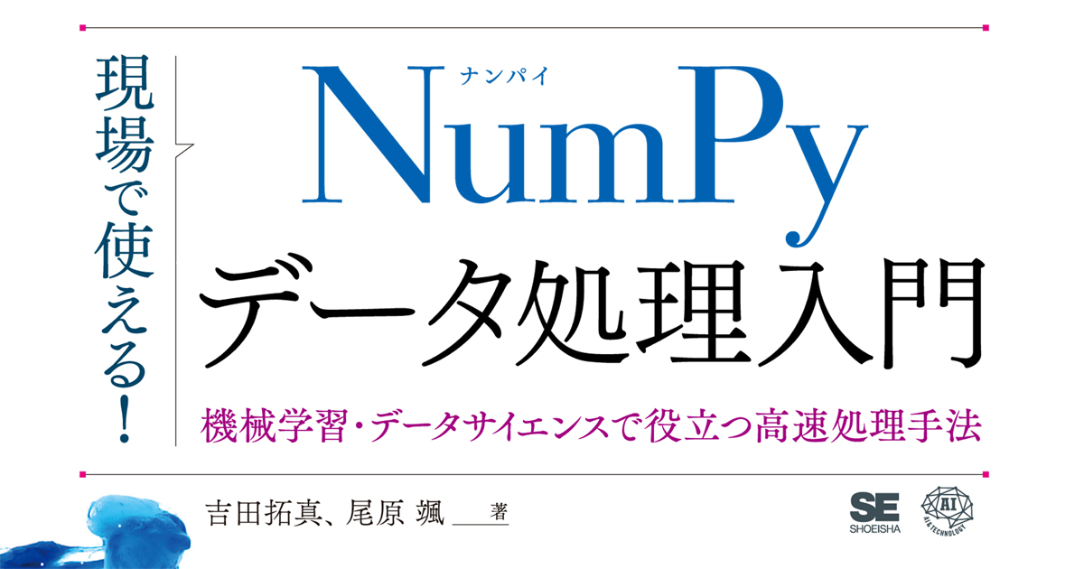 Pythonの数値計算ライブラリ「numpy」を解説 『現場で使える!numpyデータ処理入門』発売codezine(コードジン)