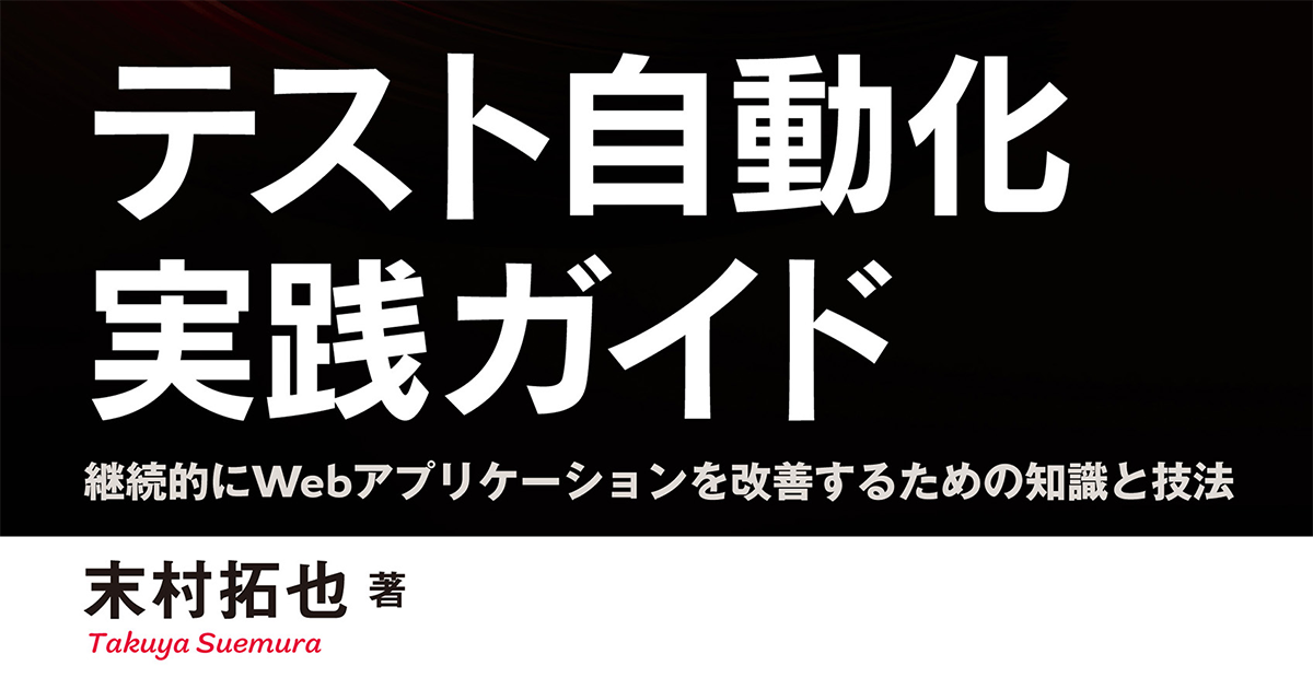 Webアプリを改善する自動テストの実装ノウハウを解説 『テスト自動化実践ガイド』発売|CodeZine（コードジン）