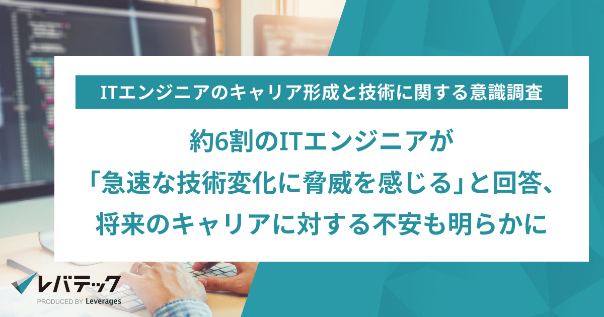 ITエンジニアの約6割「急速な技術変化に脅威を感じる」と回答、レバテックキャリアが調査|CodeZine（コードジン）