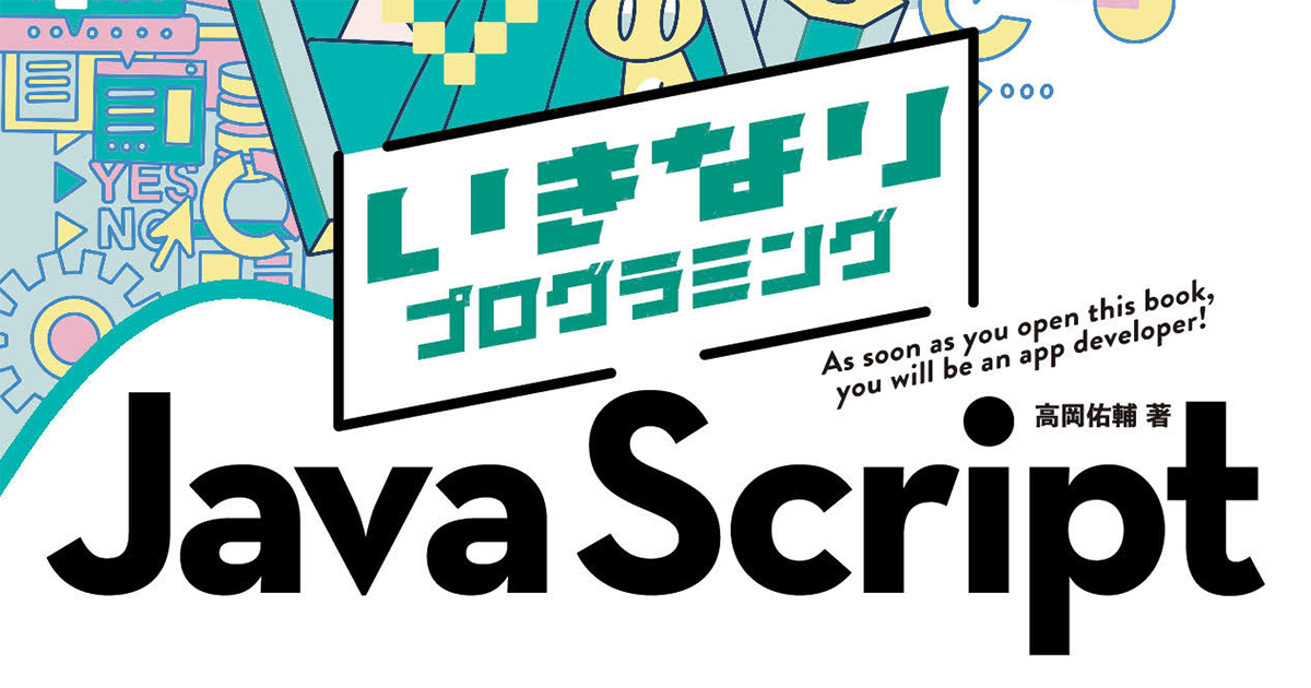 下準備や基礎知識はスキップ！ すぐアプリを作って学べる『いきなりプログラミング JavaScript』発売|CodeZine（コードジン）