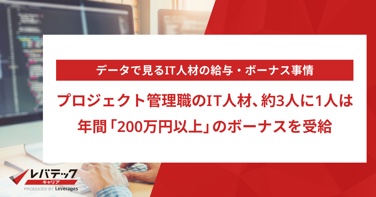 プロジェクト管理職のIT人材のボーナス、約3割が年間200万円以上。レバテックが調査|CodeZine（コードジン）